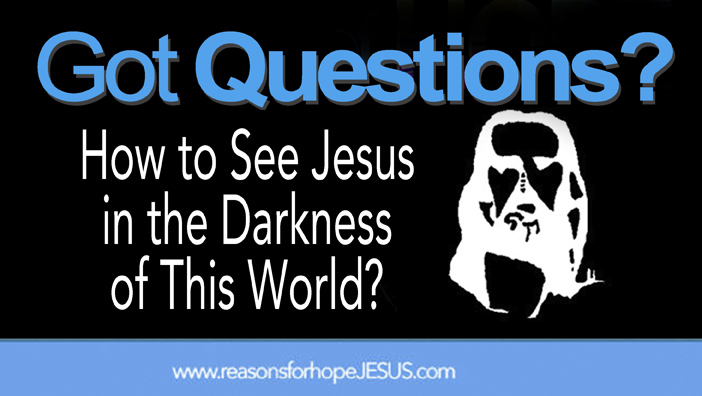 How to See Jesus in the Darkness of this World? » Reasons for Hope* Jesus