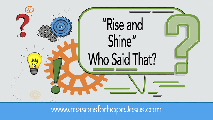 “Rise and Shine!” Who Said That? » Reasons for Hope* Jesus