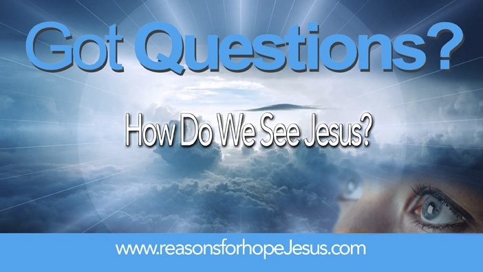 How Do We See Jesus? » Reasons for Hope* Jesus