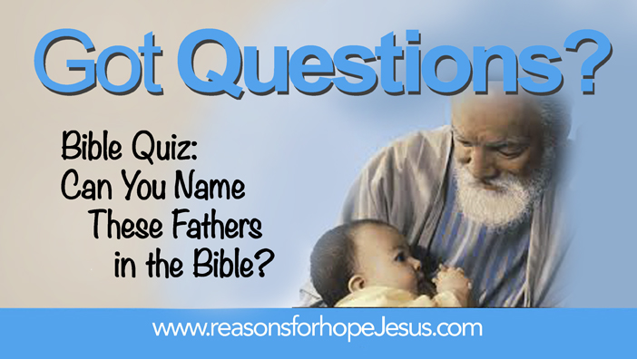 Bible Quiz: Can You Name These Fathers in the Bible? » Reasons for Hope ...