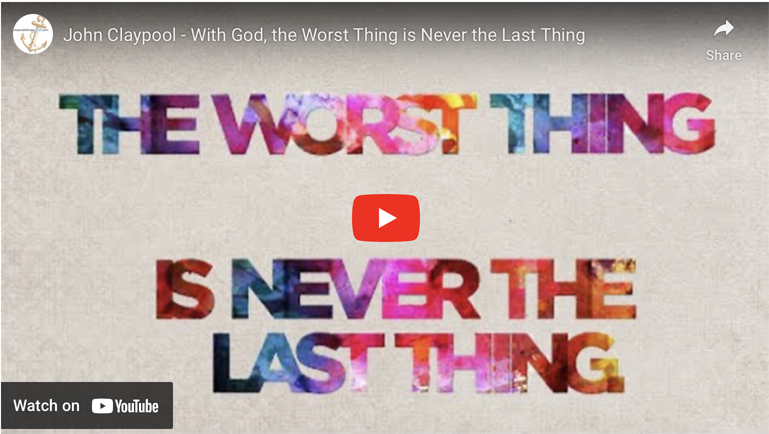 The Worst Thing is Never the Last Thing. Never Give Up! John Claypool ...