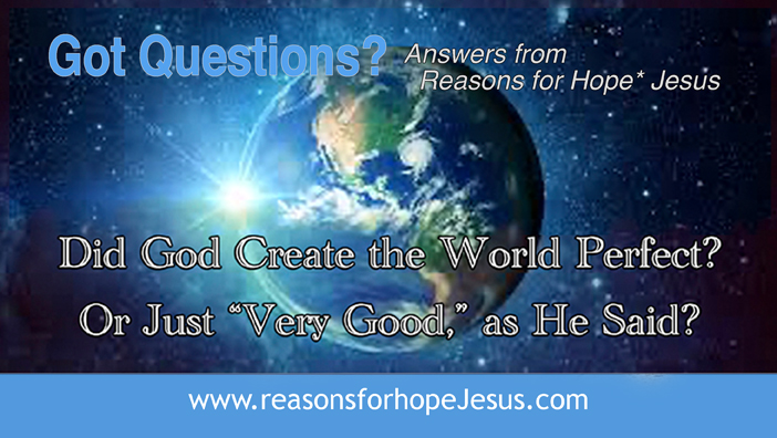 Did God Create the World Perfect? Or Just “Very Good,” as He Said? » Reasons for Hope* Jesus